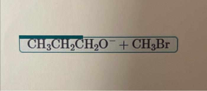 Solved CH3CH2CH20- + CH2Br | Chegg.com