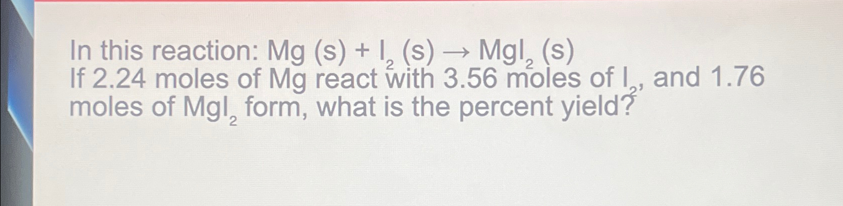Solved In this reaction: Mg(s)+I2(s)→MgI2(s) ﻿If 2.24 ﻿moles | Chegg.com