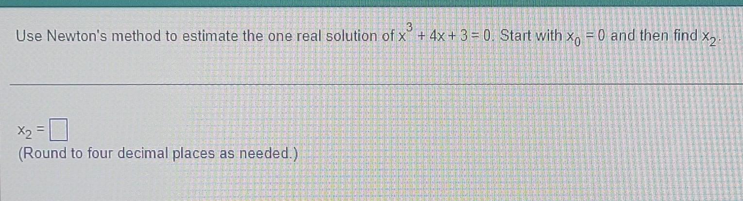 Solved Use Newton's method to estimate the one real solution | Chegg.com