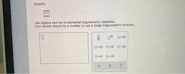 Solved Simplify. cotx CSCX Use algebra and the fundamental | Chegg.com