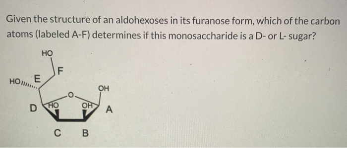 Solved Given the structure of an aldohexoses in its furanose | Chegg.com