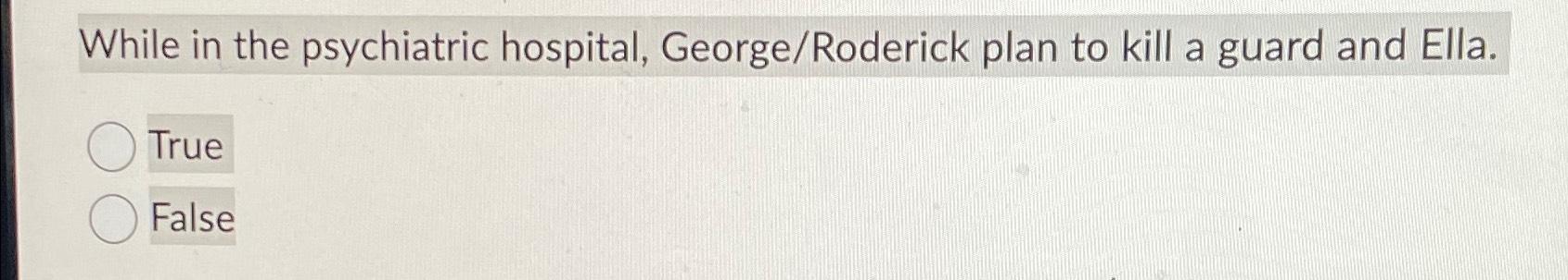 Solved While in the psychiatric hospital, George/Roderick | Chegg.com