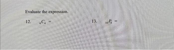 Solved Evaluate the expression. 12. 6C4= 13. 10P8= | Chegg.com