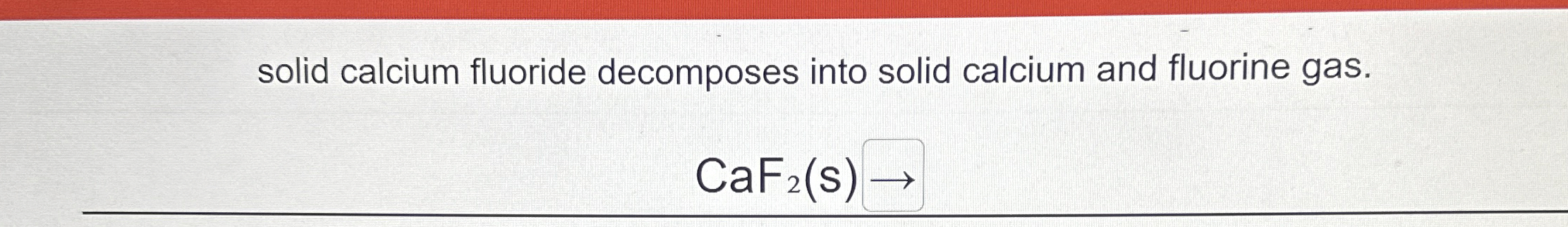 Solved solid calcium fluoride decomposes into solid calcium | Chegg.com