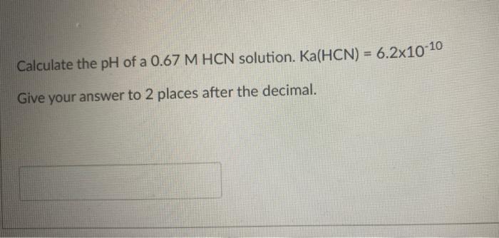 Solved Calculate the pH of a 0.67 M HCN solution. Ka(HCN) - | Chegg.com
