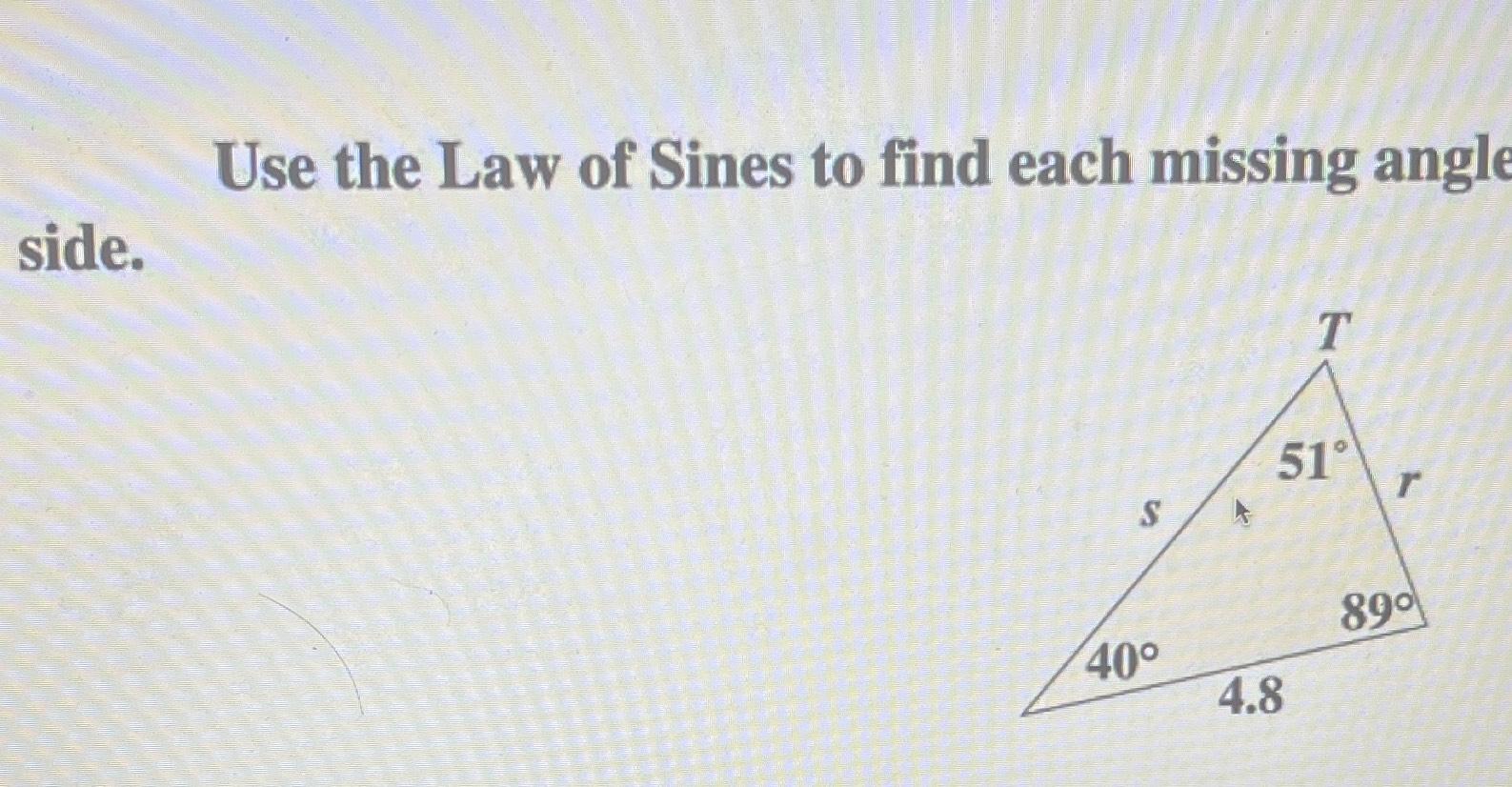 Solved Use the Law of Sines to find each missing angle side. | Chegg.com