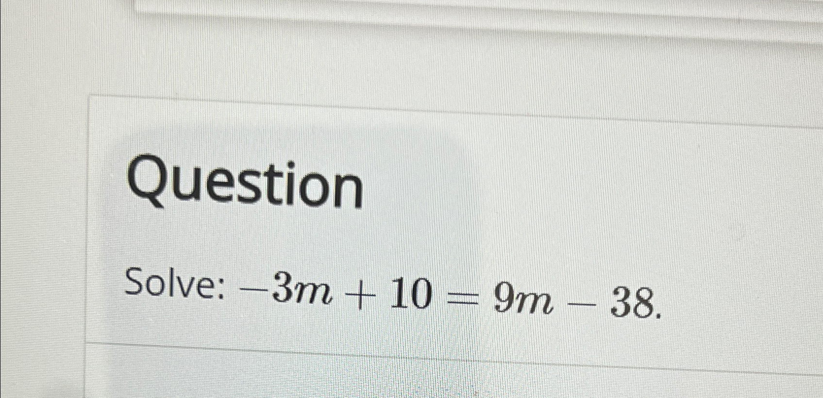Solved QuestionSolve: -3m+10=9m-38. | Chegg.com