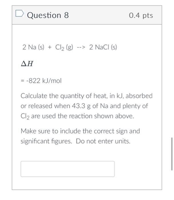Solved Question 8 0.4pts 2Na(s)+Cl2( g)⋯2NaCl(s)ΔH=−822 | Chegg.com