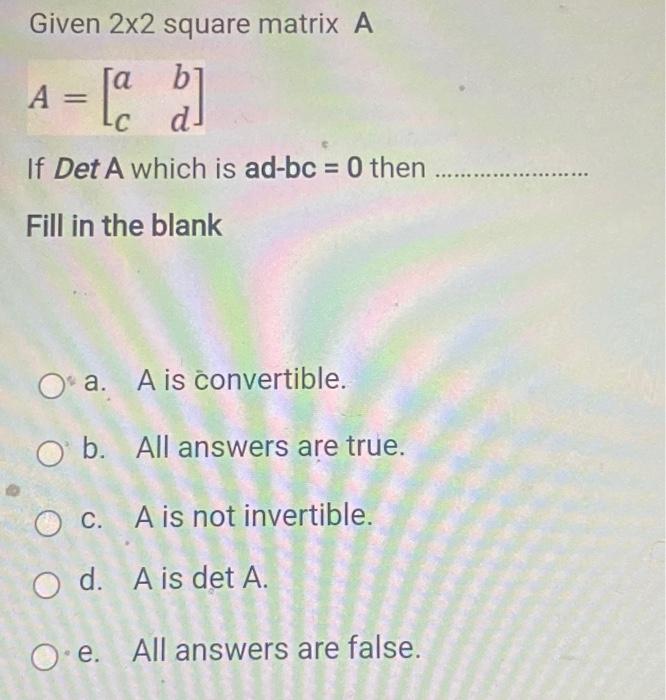 Solved Given 2×2 square matrix A A=[acbd] If DetA which is | Chegg.com