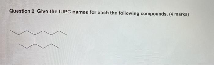 Solved Question 2. Give the IUPC names for each the | Chegg.com