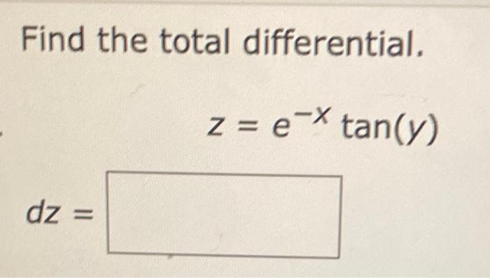 Solved Find the total differential. z=e−xtan(y) dz= | Chegg.com