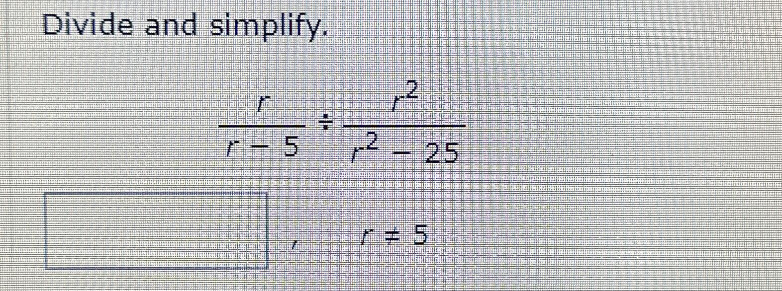 Solved Divide and simplify.rr-5÷r2r2-25r≠5 | Chegg.com