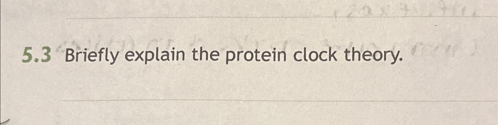 Solved 5.3 ﻿Briefly explain the protein clock theory. | Chegg.com