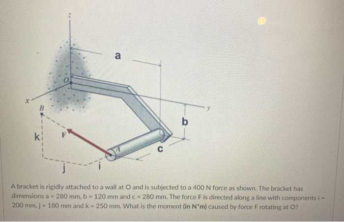 Solved a b ki с A bracket is rigidly attached to a wall at O | Chegg.com