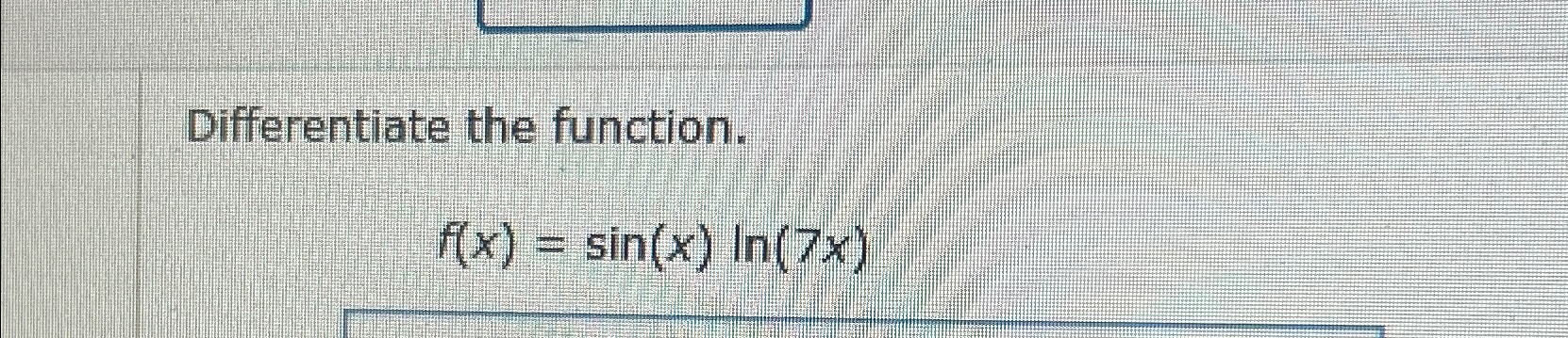 Solved Differentiate the function.f(x)=sin(x)ln(7x) | Chegg.com