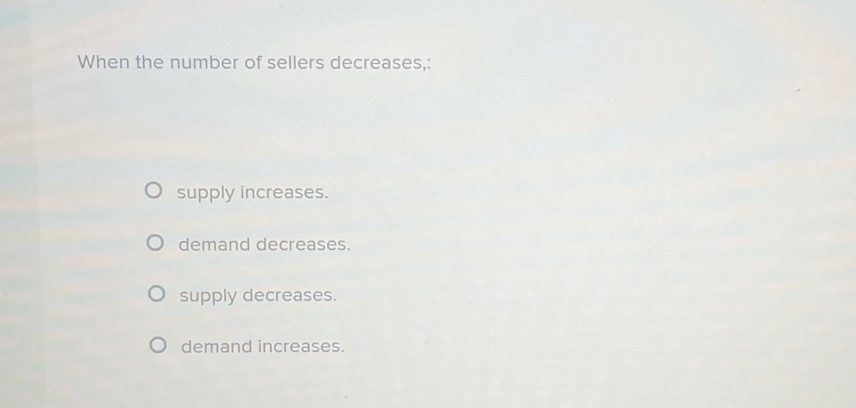 Solved When the number of sellers decreases,:supply | Chegg.com