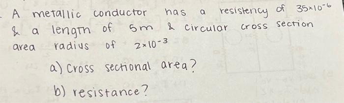 Solved A metallic conductor has a resistency of 35×10−6 \& a | Chegg.com