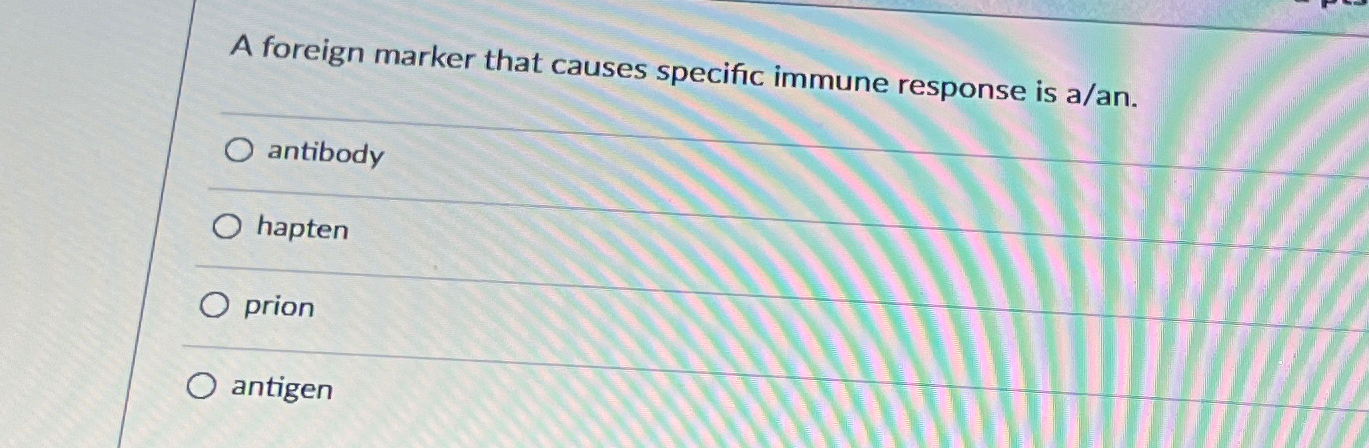 Solved A foreign marker that causes specific immune response | Chegg.com