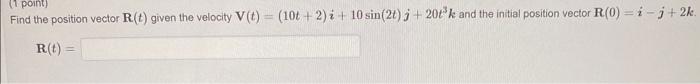 Solved (1 point) Find the position vector R(t) given the | Chegg.com
