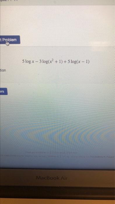 Solved t Problem 5 log x - 3log(x + 1) + 5log(x - 1) tion | Chegg.com
