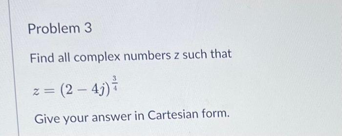 Solved Find all complex numbers z such that z=(2−4j)43 Give | Chegg.com