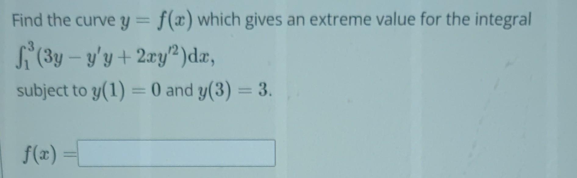 Solved Find the curve y=f(x) which gives an extreme value | Chegg.com