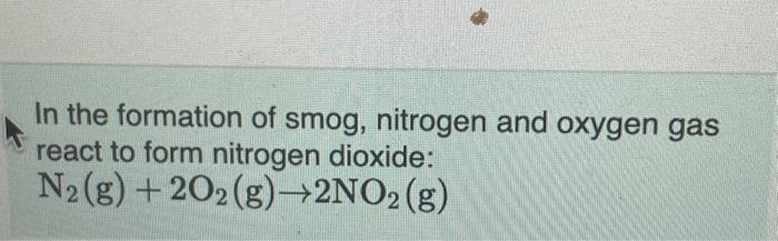 Solved In the formation of smog, nitrogen and oxygen gas | Chegg.com