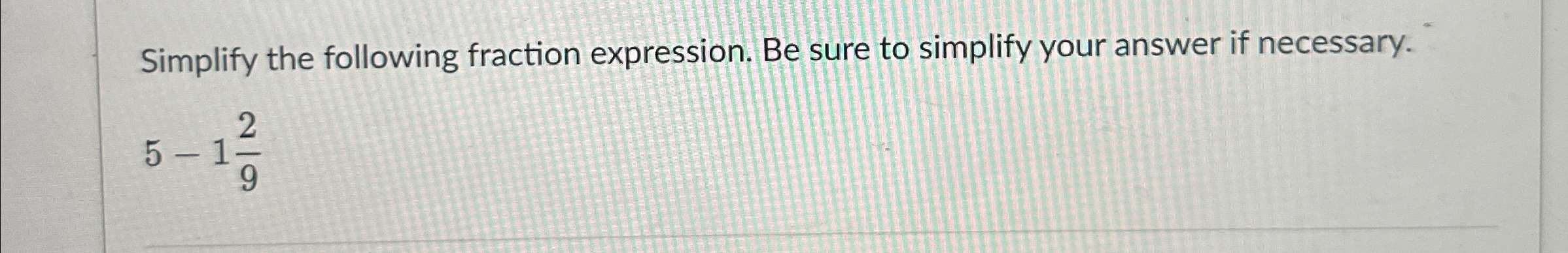Solved Simplify the following fraction expression. Be sure | Chegg.com