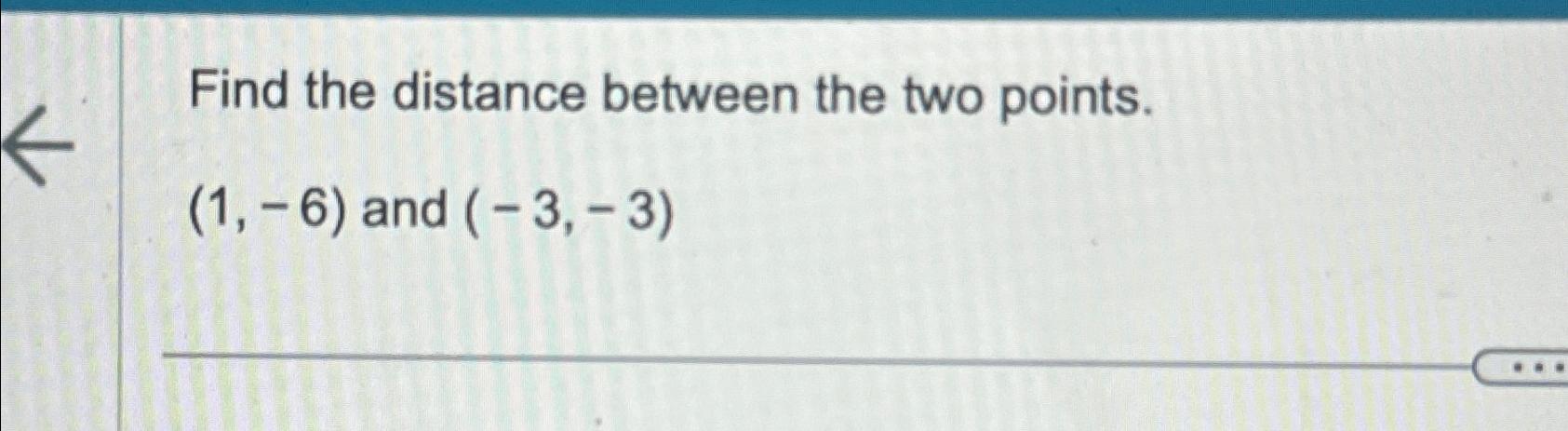 Solved Find the distance between the two points.(1,-6) ﻿and | Chegg.com