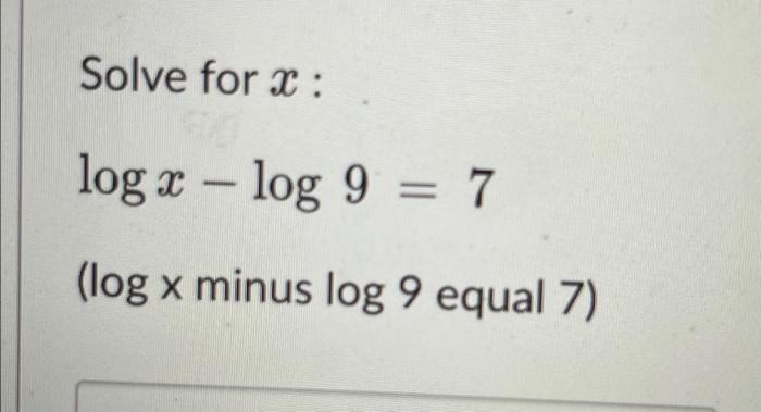 Solved Solve for X : log 3 – log 9 = 7 - (log x minus log 9 | Chegg.com