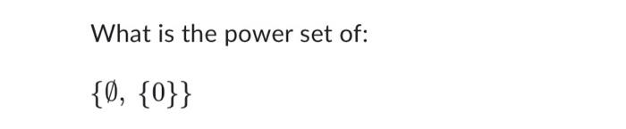 Solved What is the power set of: {∅,{0}} | Chegg.com