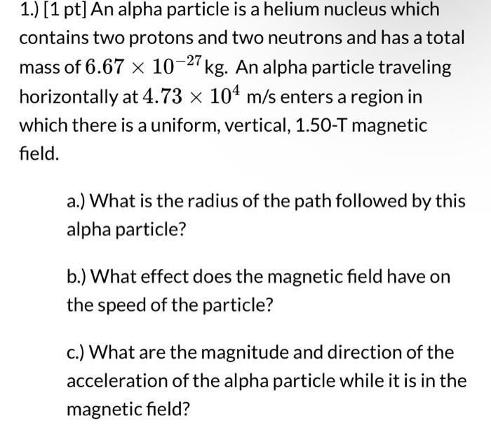 Solved .) [ 1 pt ] An alpha particle is a helium nucleus | Chegg.com
