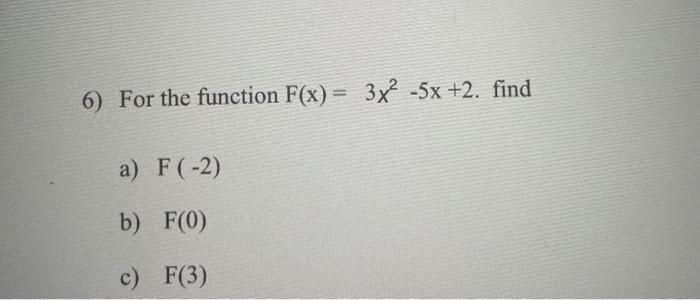 Solved 6) For the function F(x)=3x2−5x+2. find a) F(−2) b) | Chegg.com