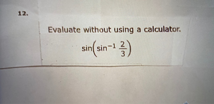 Solved 12. Evaluate without using a calculator. sin sin-1 2 | Chegg.com