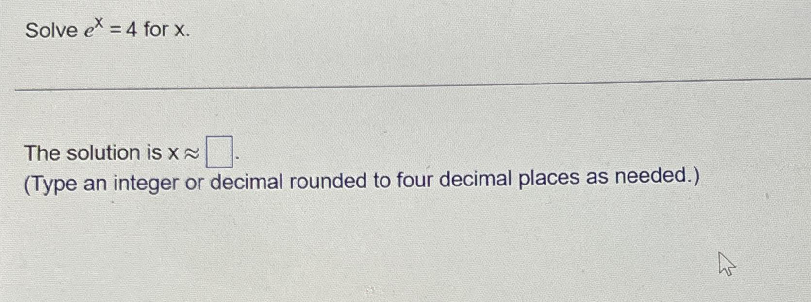 Solved Solve ex=4 ﻿for x.The solution is x~~(Type an integer | Chegg.com