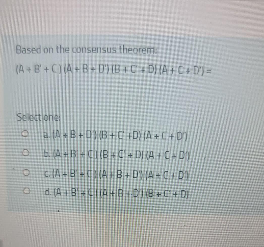 Solved Based on the consensus theorem: (A+B+C) (A + B + D') | Chegg.com