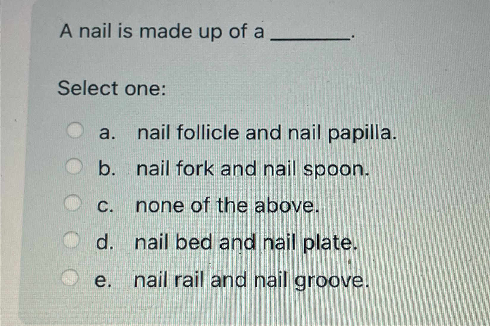 Solved A nail is made up of aSelect one:a. ﻿nail follicle | Chegg.com