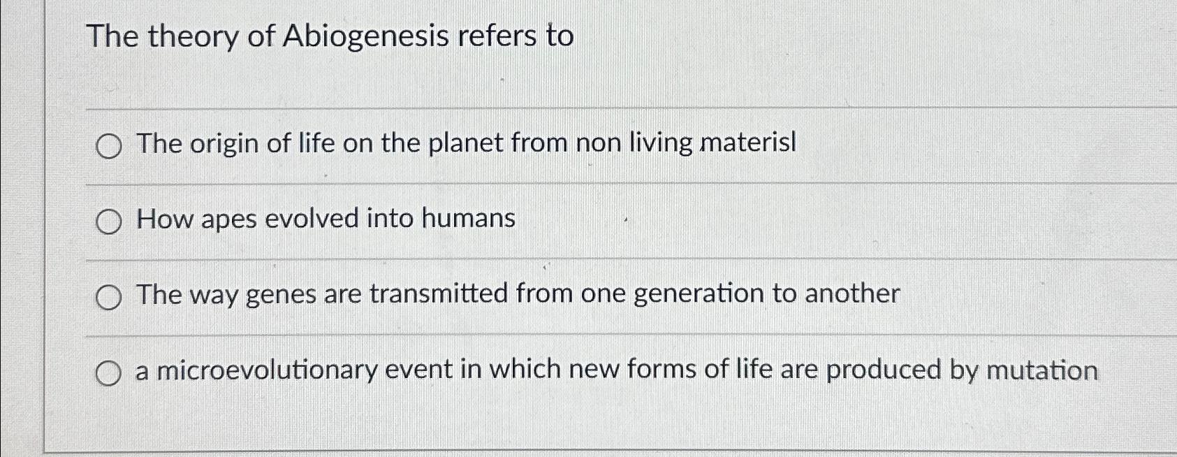 Solved The theory of Abiogenesis refers toThe origin of life | Chegg.com