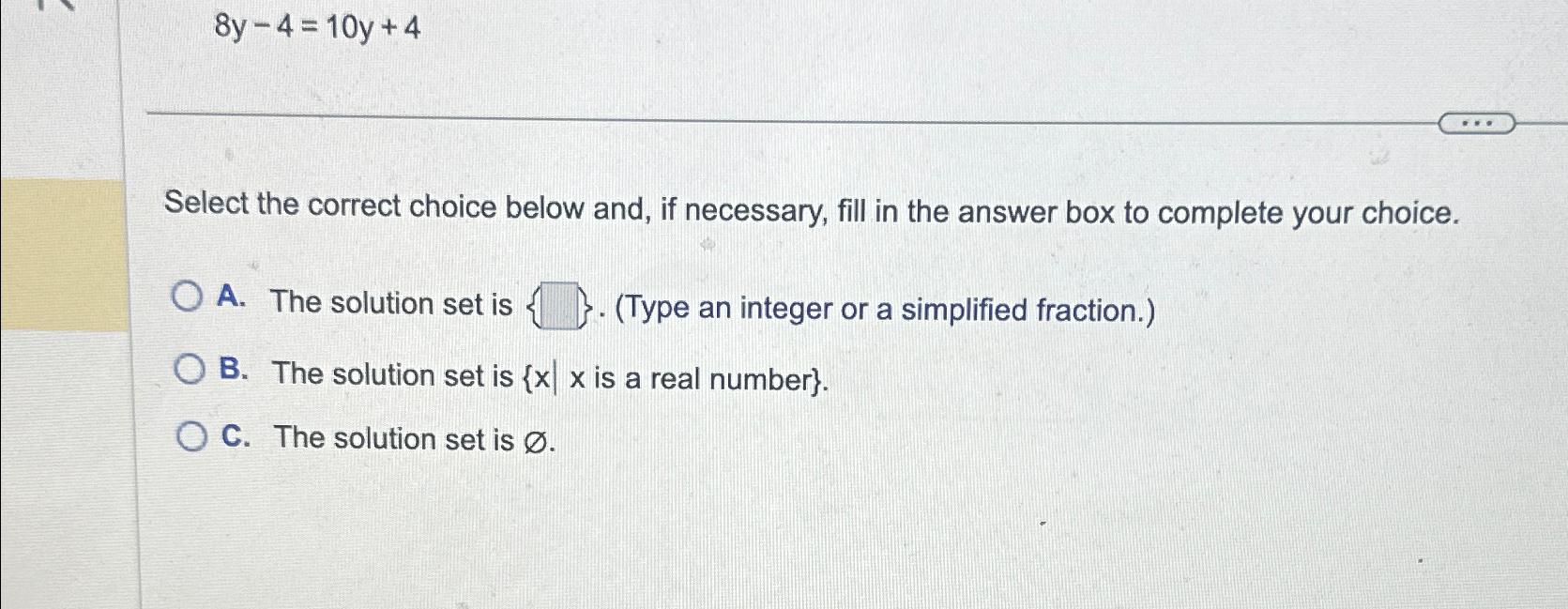 Solved 8y-4=10y+4Select the correct choice below and, if | Chegg.com