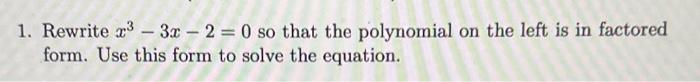 Solved 1. Rewrite x3−3x−2=0 so that the polynomial on the | Chegg.com