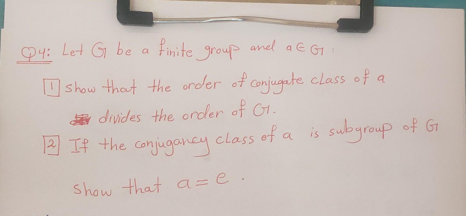 Solved Q4: Let G be a finite group and a∈G : I] Show that | Chegg.com