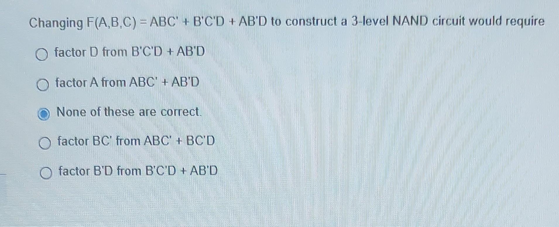 Solved Changing F(A,B,C)=ABC′+B′C′D+AB′D to construct a | Chegg.com