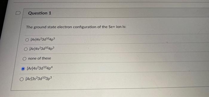 Solved Question 1 The ground state electron configuration of | Chegg.com