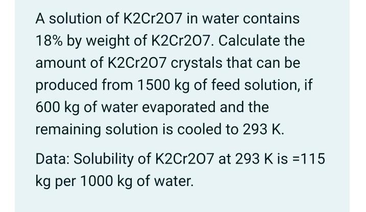 Solved A solution of K2Cr2O7 in water contains 18% by weight | Chegg.com