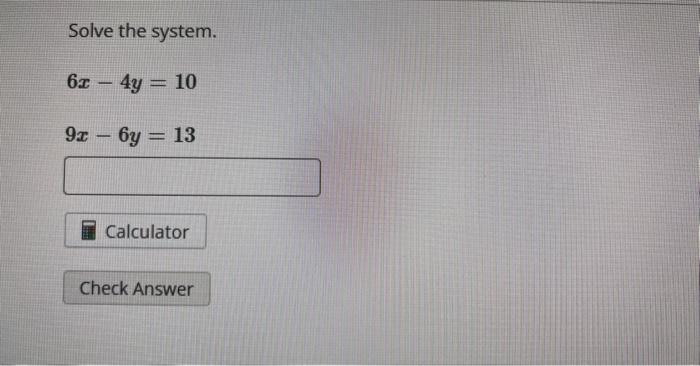 Solved Solve the system. 6x−4y=10 9x−6y=13 | Chegg.com