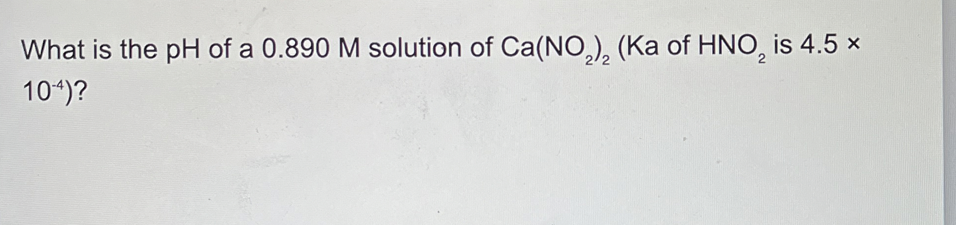 Solved What is the pH of a 0.890 ﻿M solution of of HNO2 ﻿is | Chegg.com