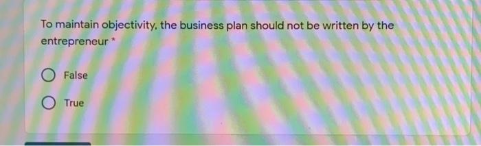 Solved To maintain objectivity, the business plan should not | Chegg.com