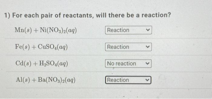Solved 1) For each pair of reactants, will there be a | Chegg.com