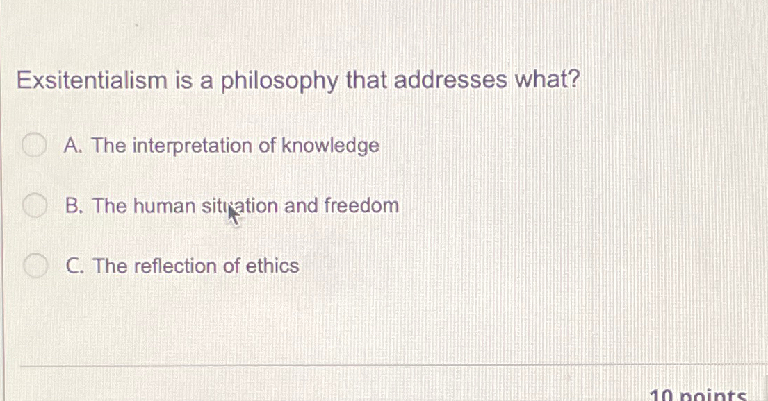 Solved Exsitentialism is a philosophy that addresses what?A. | Chegg.com