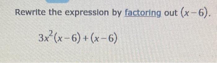 Solved Rewrite the expression by factoring out (x−6) | Chegg.com